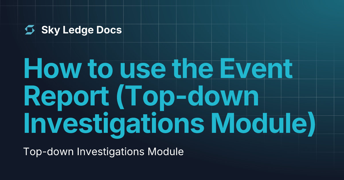 How to use the Event Report (Top-down Investigations Module) | Sky Ledge Docs