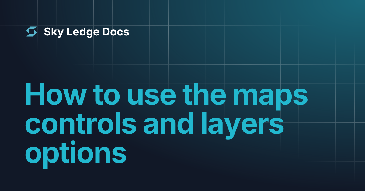How to use the maps controls and layers options | Sky Ledge Docs